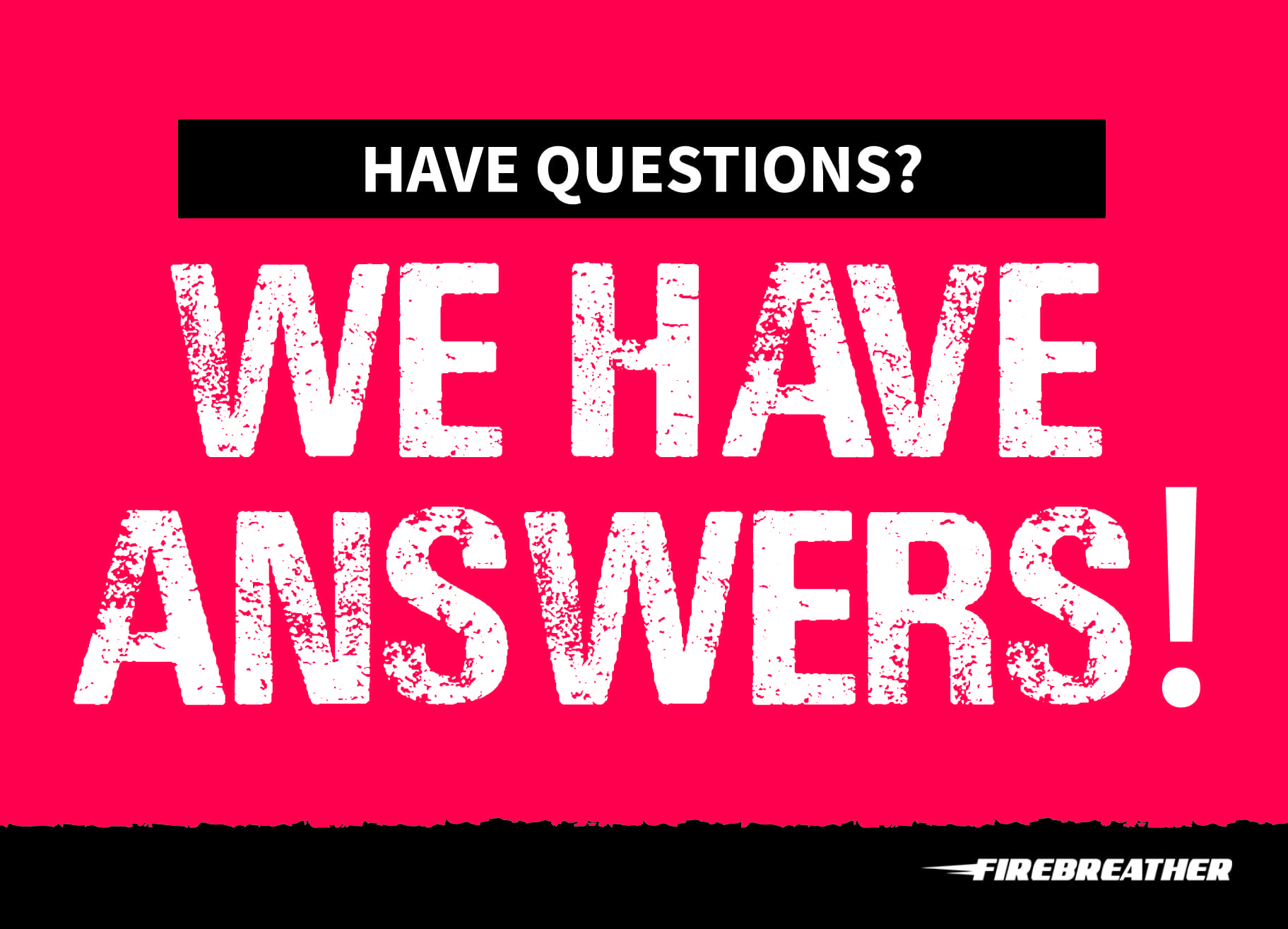 Have Questions? We Have Answers!